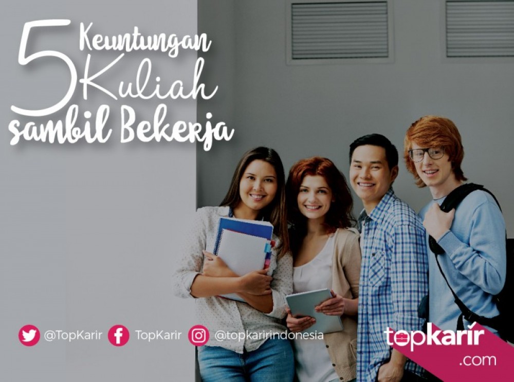5 Keuntungan Kuliah Sambil Bekerja | TopKarir.com 5 Keuntungan Kuliah Sambil Bekerja | TopKarir.com